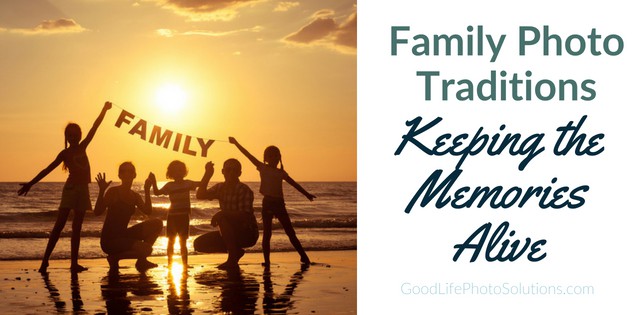 Family Photo Traditions: Keeping the Memories Alive - Good Life Photo ...