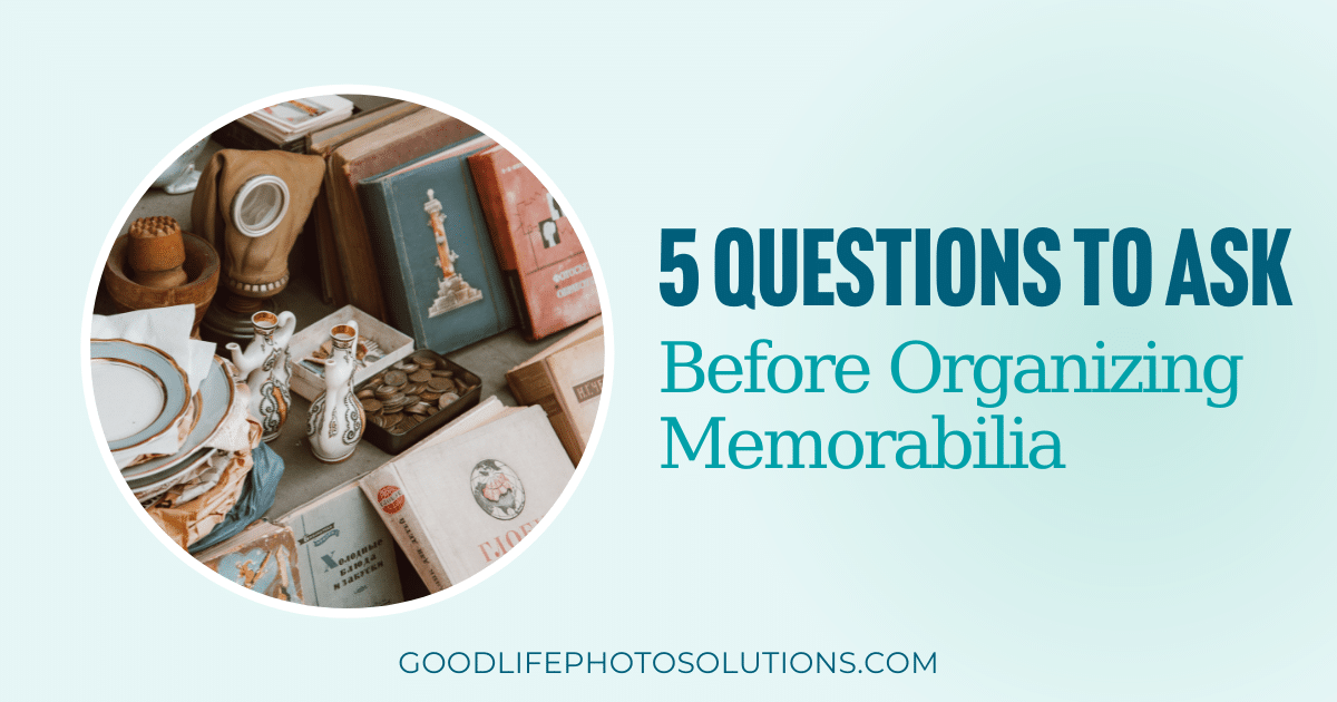 5 Questions to Ask Before Organizing Memorabilia - Good Life Photo ...