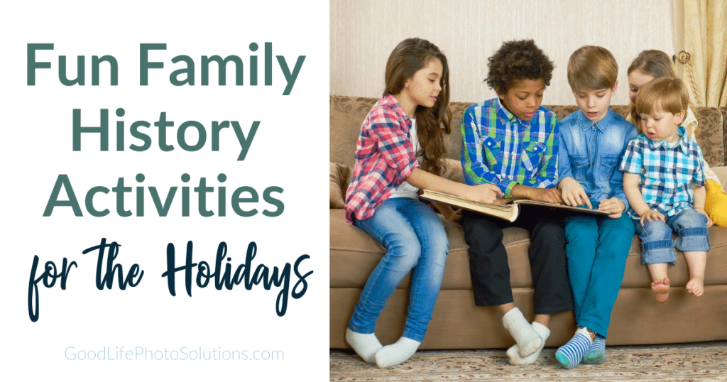 Fun Family History Activities for the Holidays - Good Life Photo Solutions