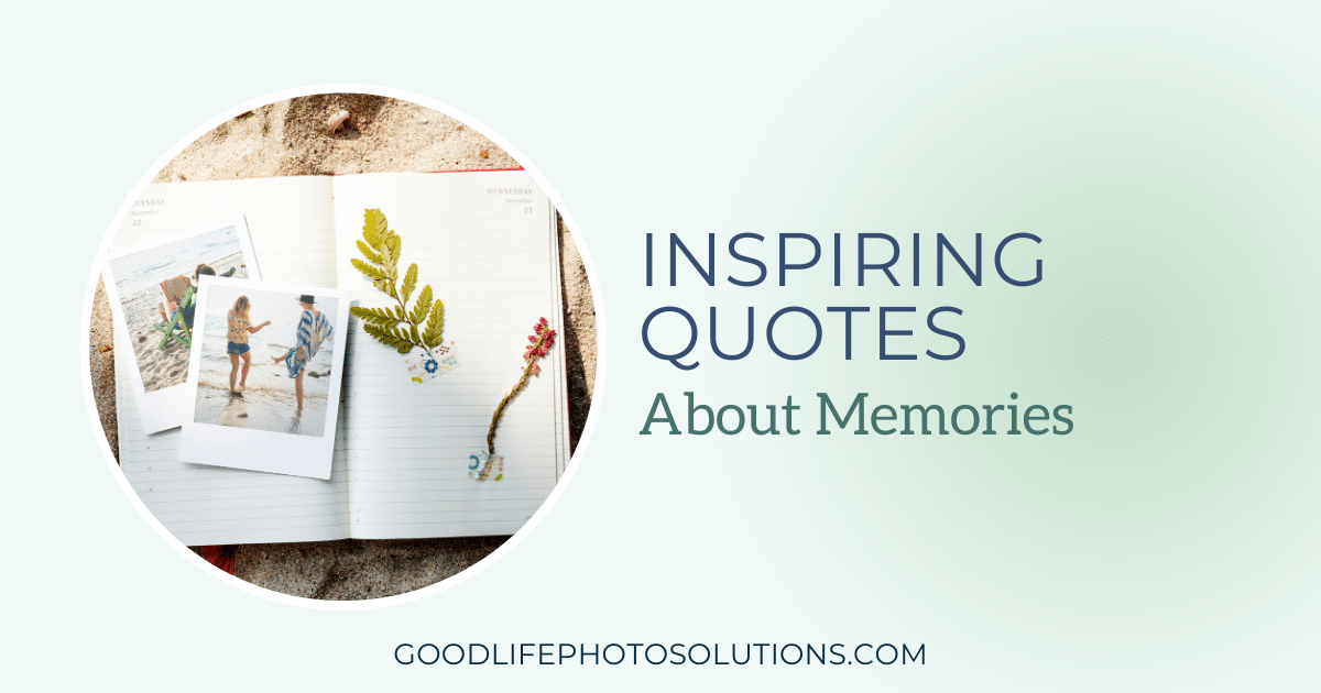 Inspiring Quotes About Memories - Good Life Photo Solutions | Photo ...